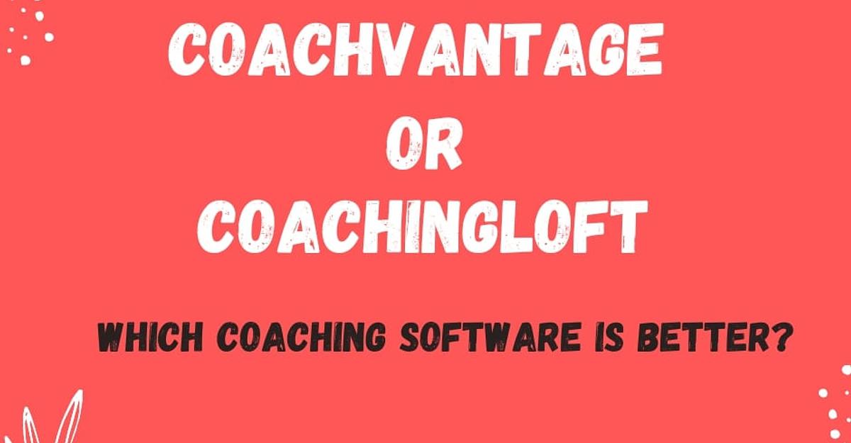 CoachVantage vs. Coaching Loft: A Comparison of Coaching Software